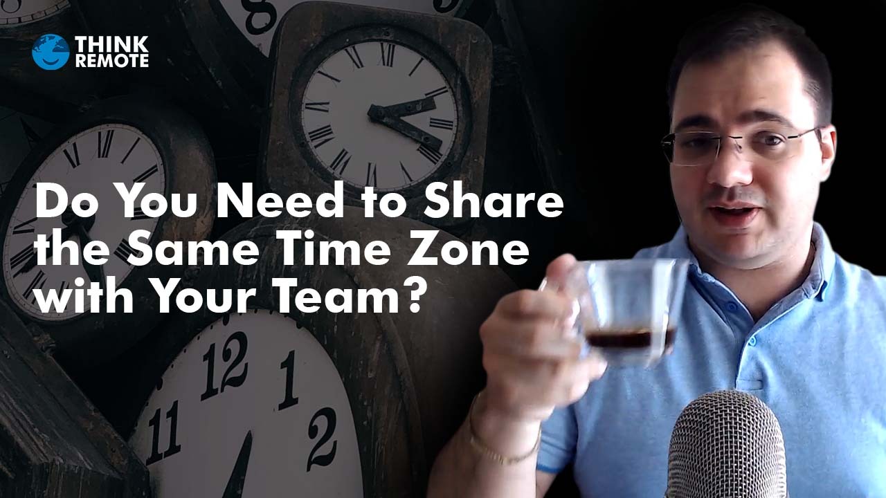 Do You NEED To Share The Same TIME ZONE With Your TEAM? - ThinkRemote