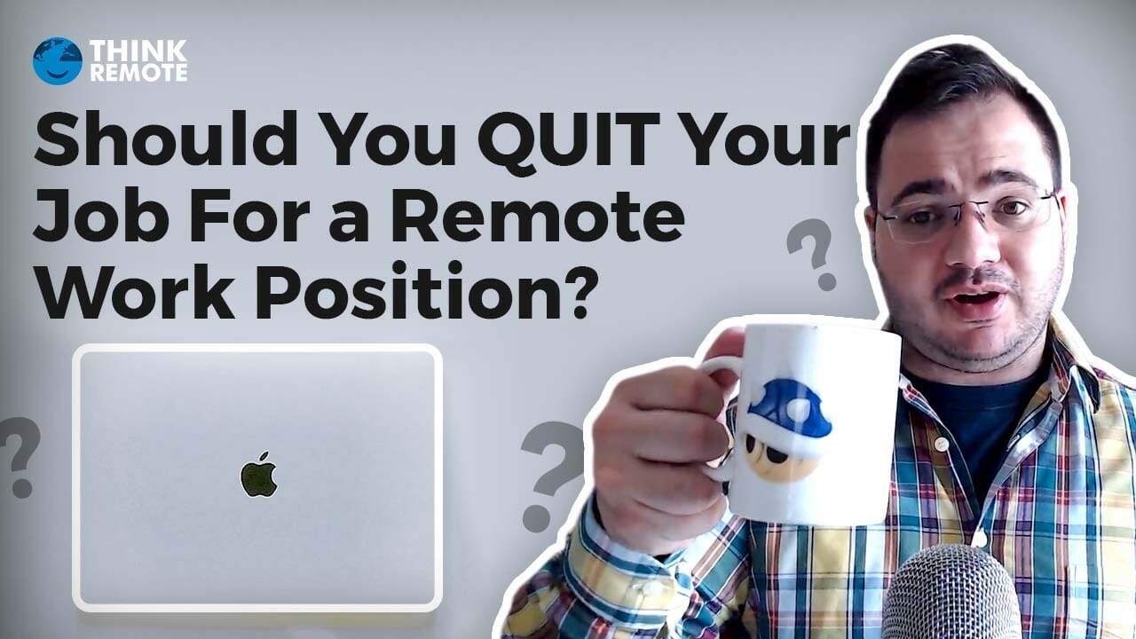 (VIDEO) Should You QUIT Your Job for a REMOTE WORK Position? - ThinkRemote