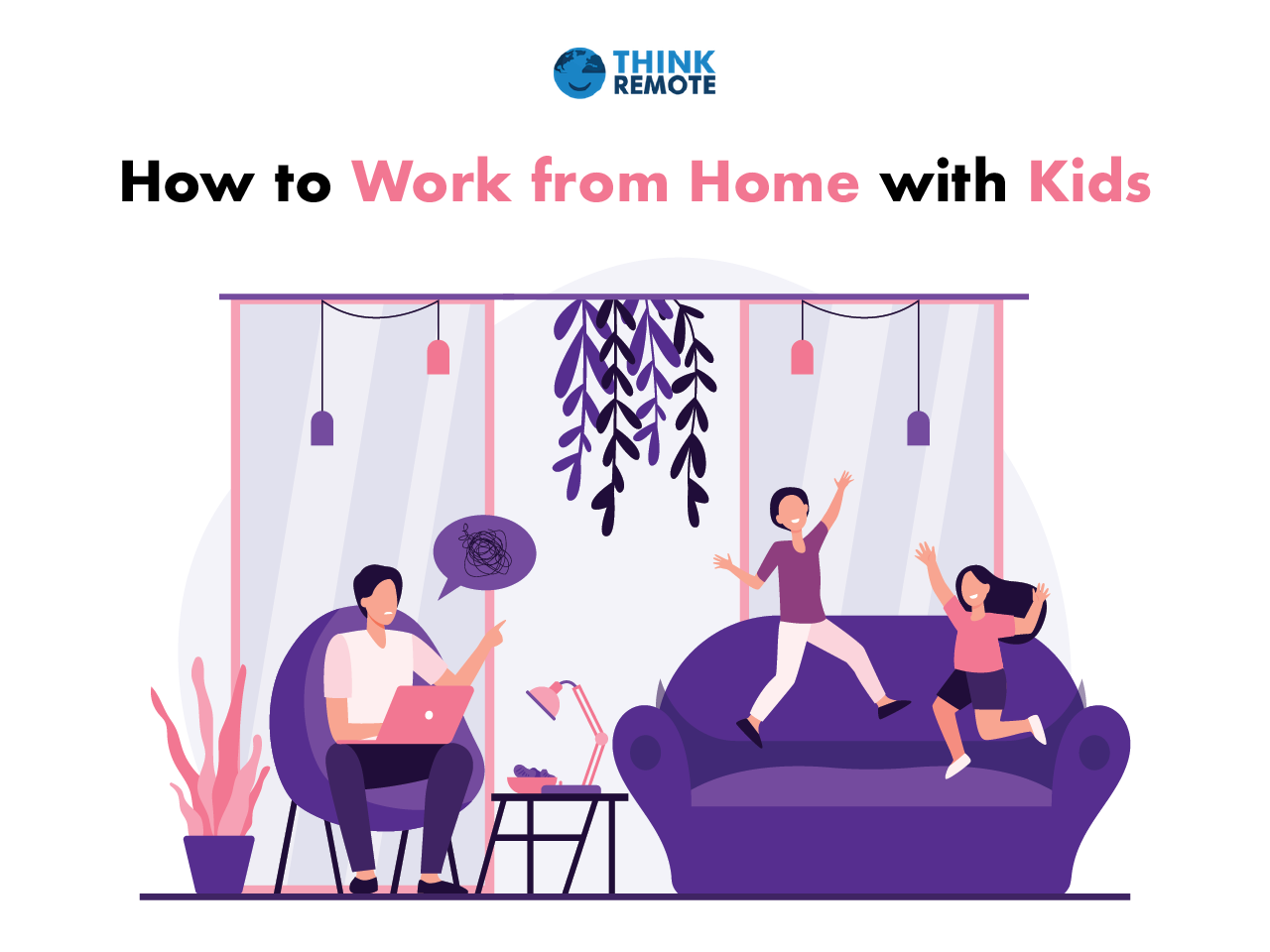 How to Work from Home with Kids - ThinkRemote