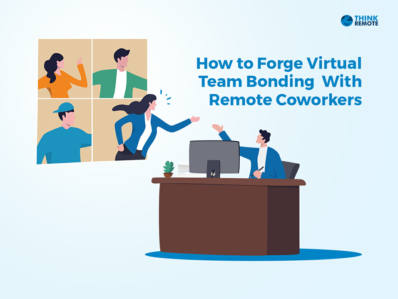 How to Forge Virtual Team Bonding With Remote Coworkers - ThinkRemote